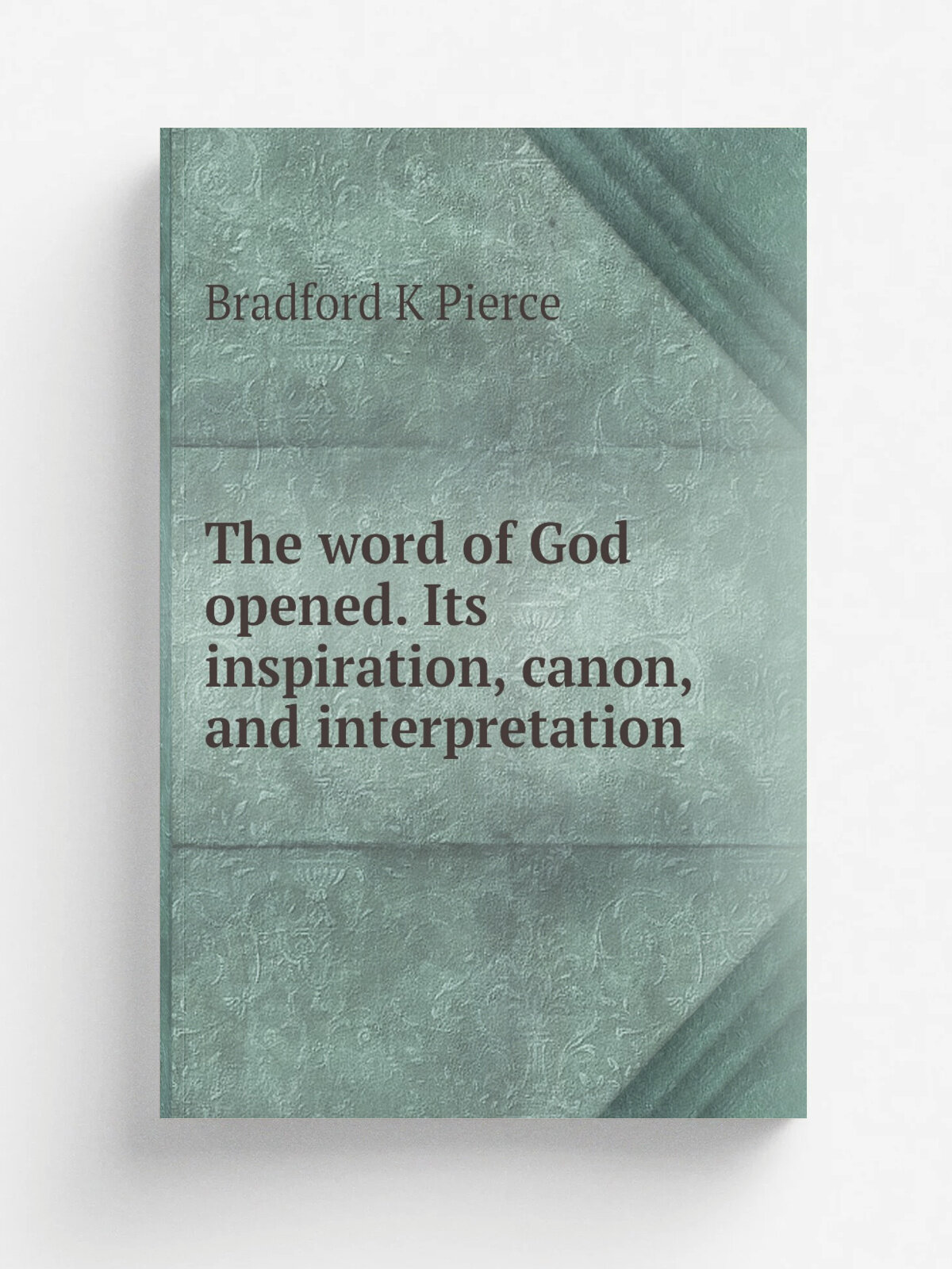 The word of God opened. Its inspiration, canon, and interpretation
