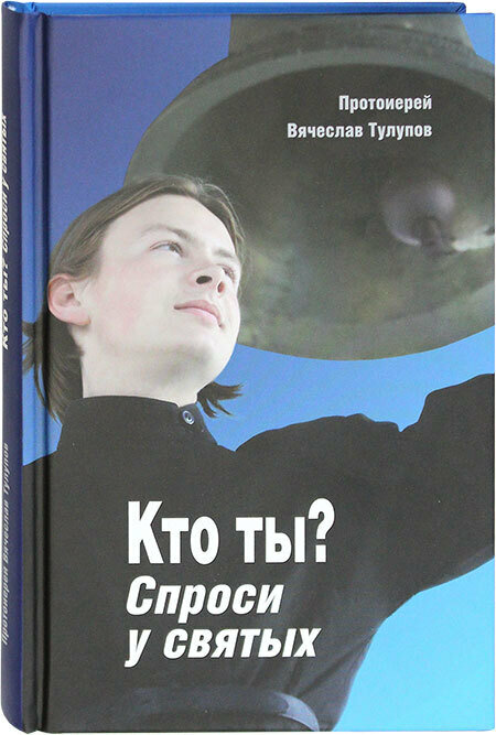 Кто ты? Спроси у святых. Тулупов Вячеслав, протоиерей. Издательство Московской Патриархии РПЦ, Москва