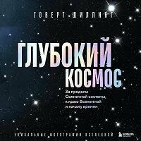 Книга "Глубокий космос. За пределы Солнечной системы, к краю Вселенной и началу времен"
