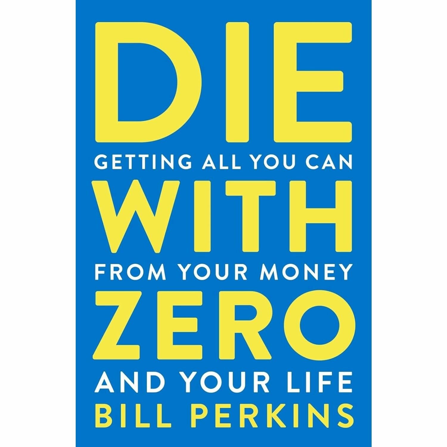 Die With Zero: Getting All You Can from Your Money and Your Reprinted books