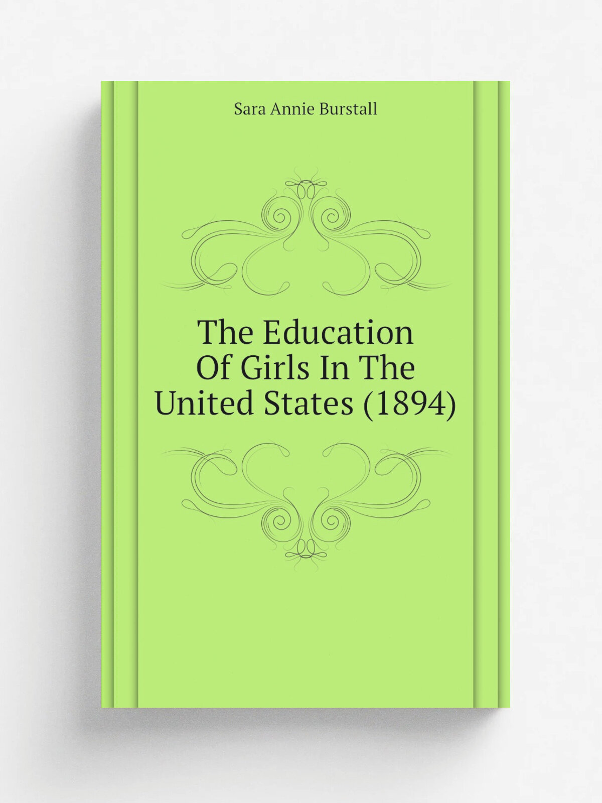 The Education Of Girls In The United States (1894) | Sara Annie Burstall | 1894 | London, Swan Sonnenschein & Co; New York, Macmillan & Co. | Репринт