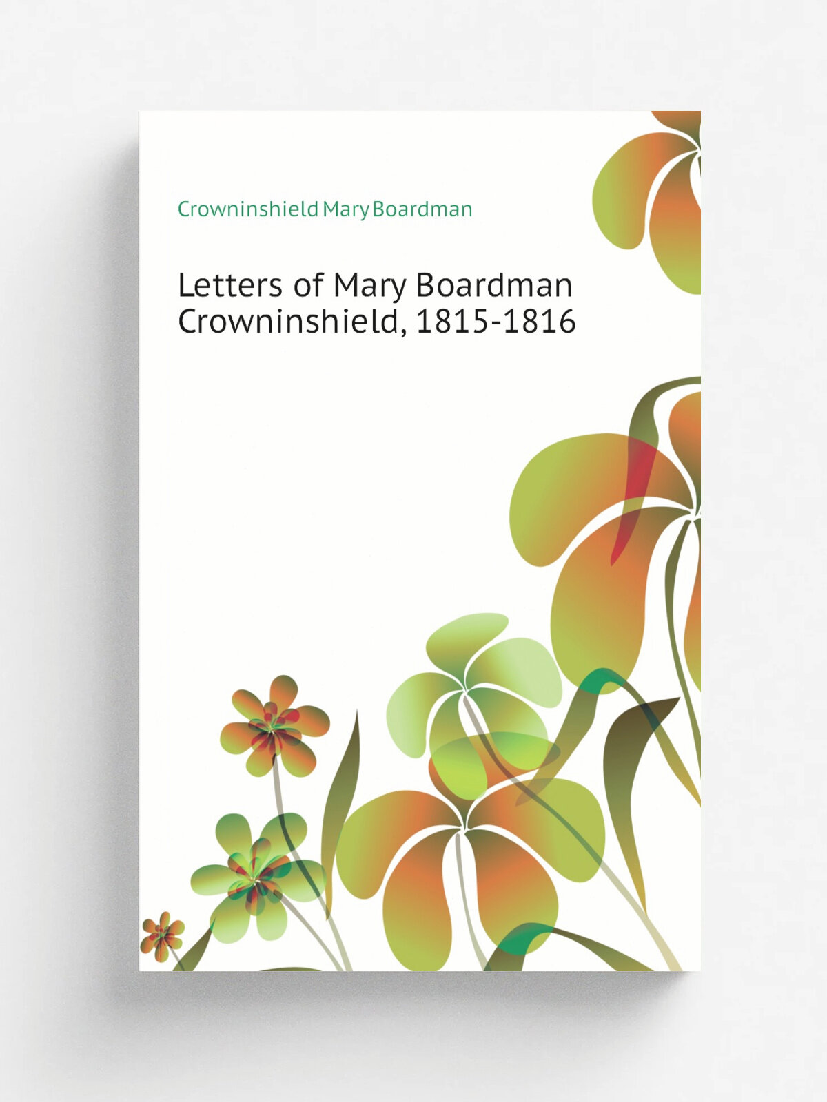 Letters of Mary Boardman Crowninshield, 1815-1816 | Crowninshield Mary Boardman | Репринт