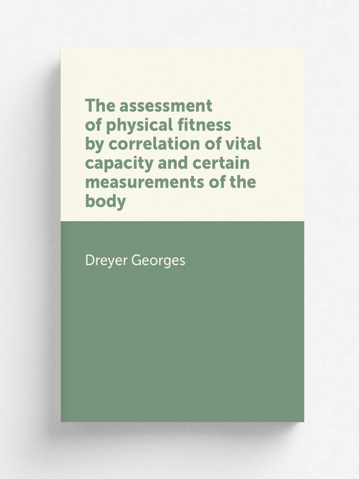 The assessment of physical fitness by correlation of vital capacity and certain measurements of the body | Dreyer Georges | Репринт