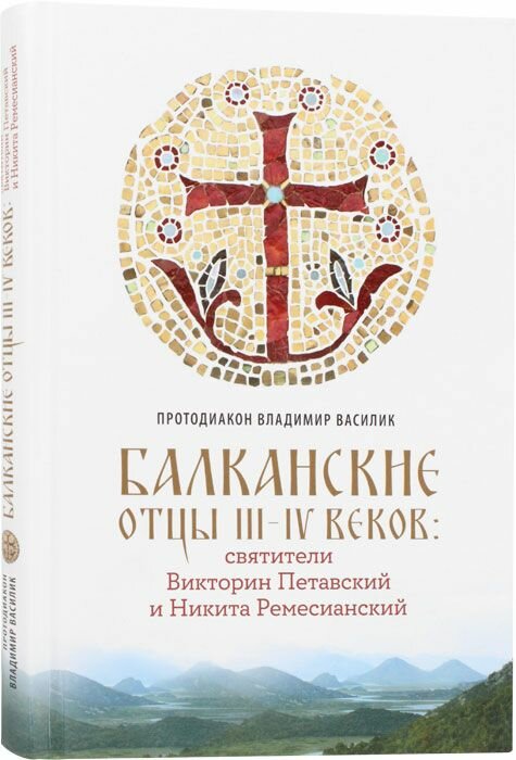 Балканские отцы III-IV веков: святители Викторин Петавский и Никита Ремесианский. Василик Владимир Владимирович. Сретенский монастырь, Москва