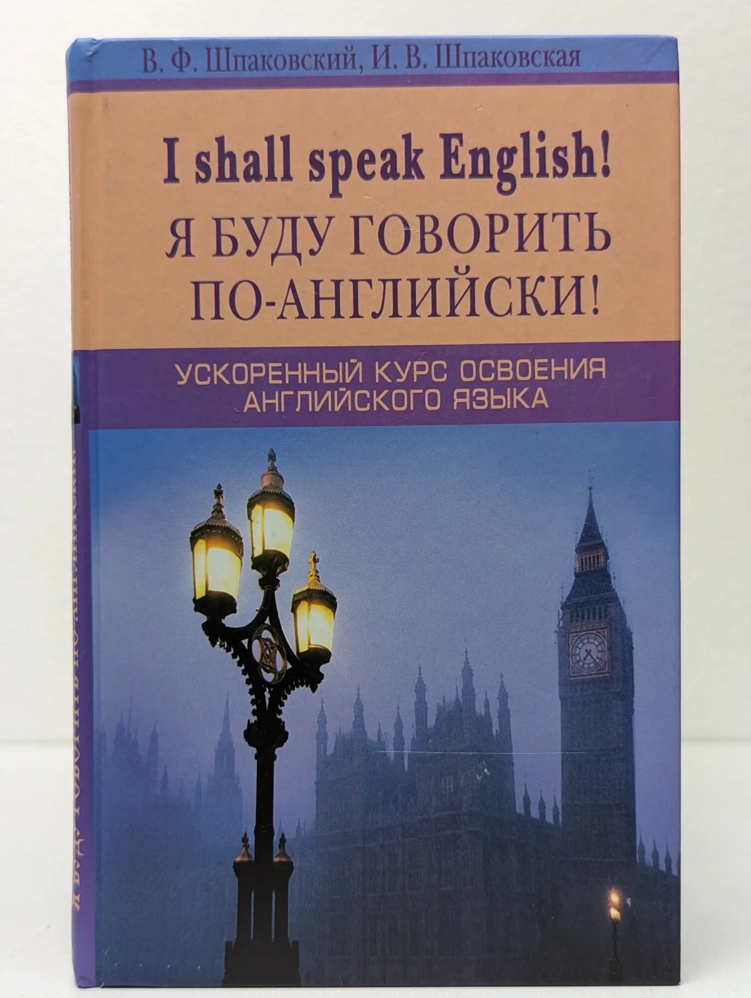I shall speak English! Я буду говорить по-английски! Ускоренный курс освоения английского языка Шпаковский Владимир Францевич, Шпаковская Инна Владимировна 2001