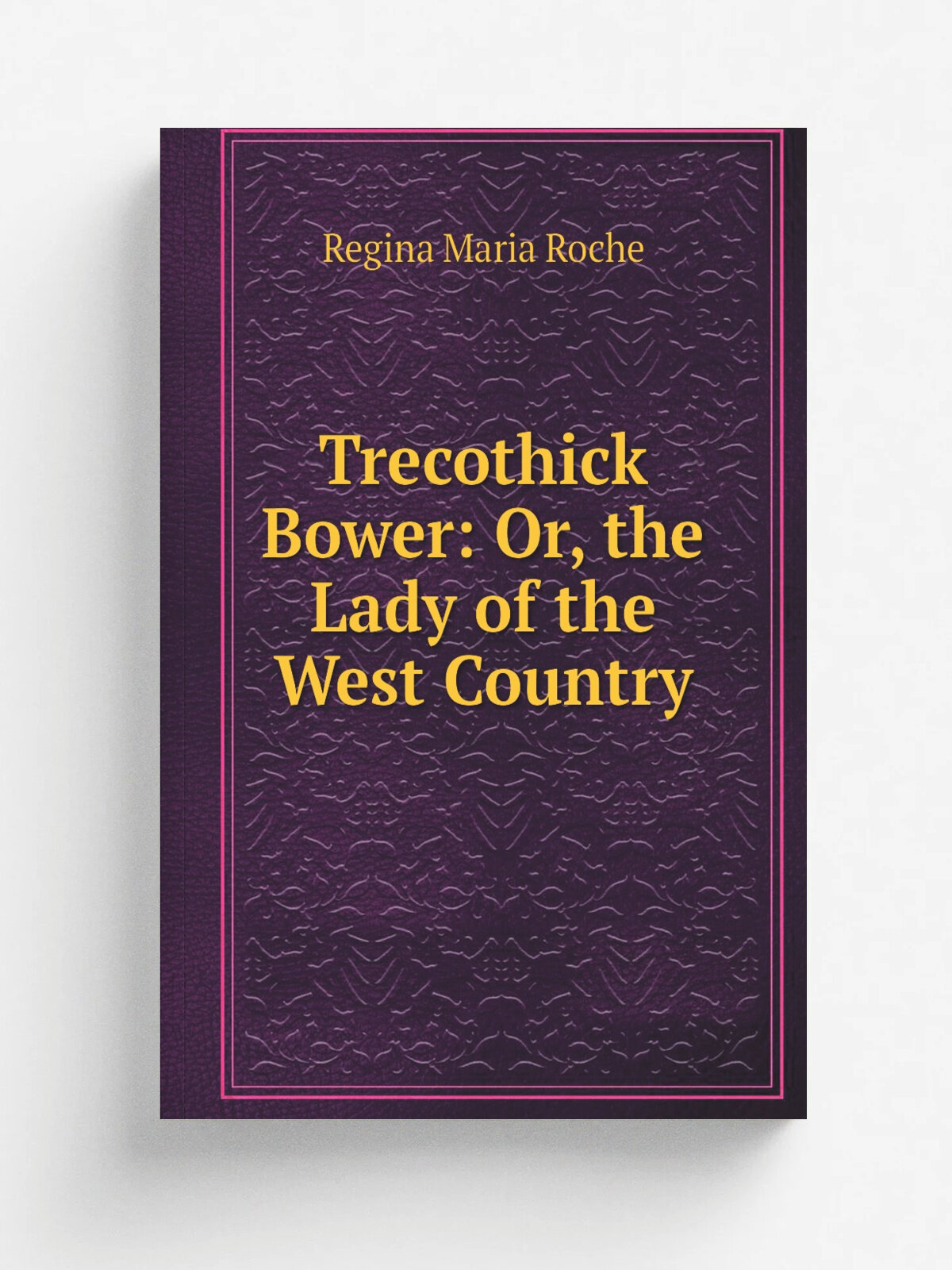 Trecothick Bower: Or, the Lady of the West Country