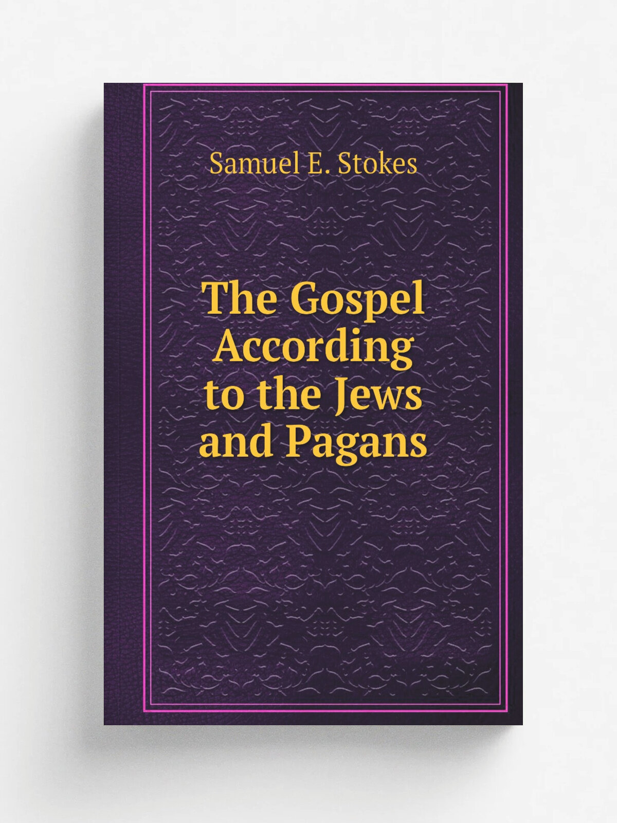 The Gospel According to the Jews and Pagans | Samuel E. Stokes | Репринт