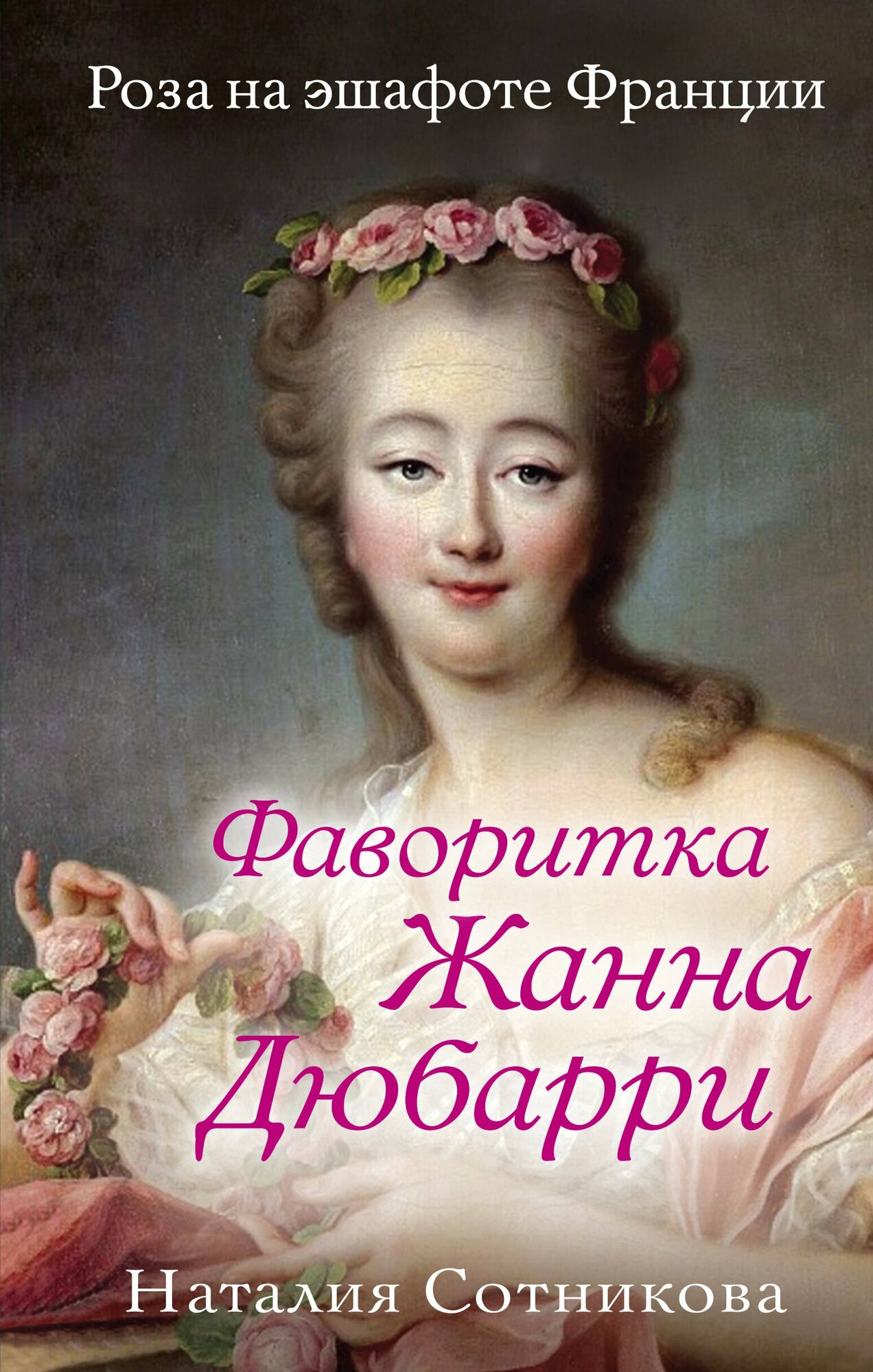 Книга: "Фаворитка Жанна Дюбарри. Роза на эшафоте Франции" от Сотникова Н, русский язык, Исторические и общественные деятели