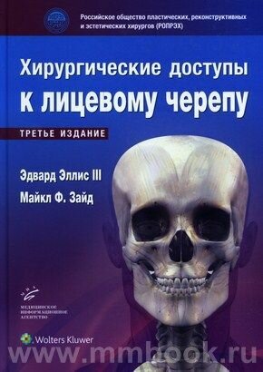 Эдвард Эллис III. Хирургические доступы к лицевому черепу. 3-е изд. Ред. Эллис Э. III, Зайд М. Ф.