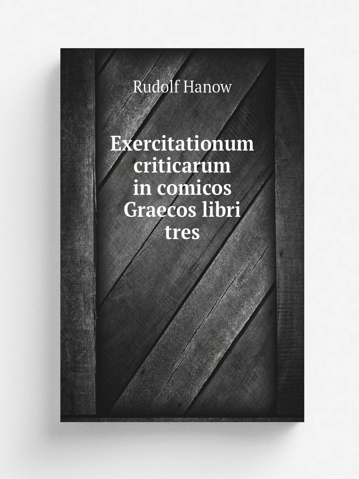 Exercitationum criticarum in comicos Graecos libri tres | Rudolf Hanow | 1830 | sumptibus Reinickii et soc | Репринт