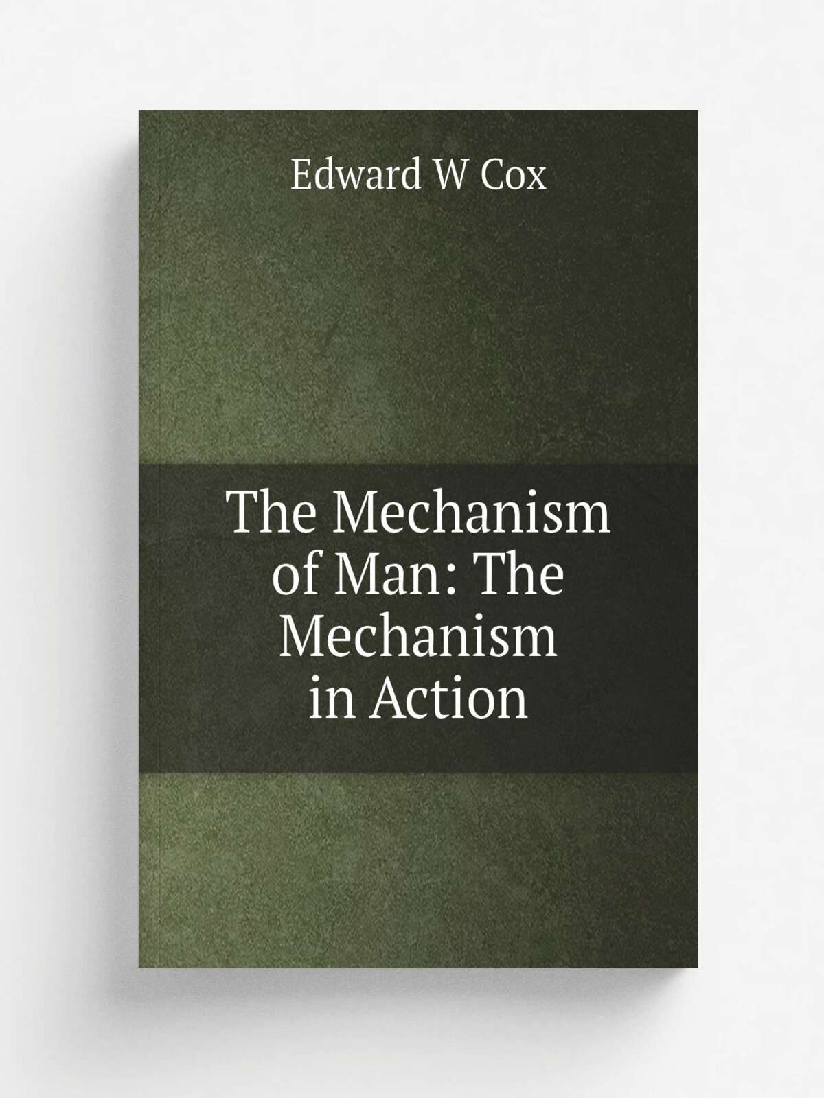 The Mechanism of Man: The Mechanism in Action | Edward W Cox | Репринт