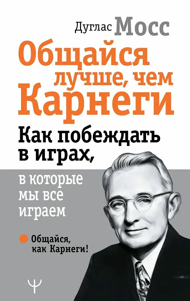 Психология АСТ Общайся лучше, чем Карнеги. Как побеждать в играх, в которые мы все играем Мосс Дуглас, 2024 г
