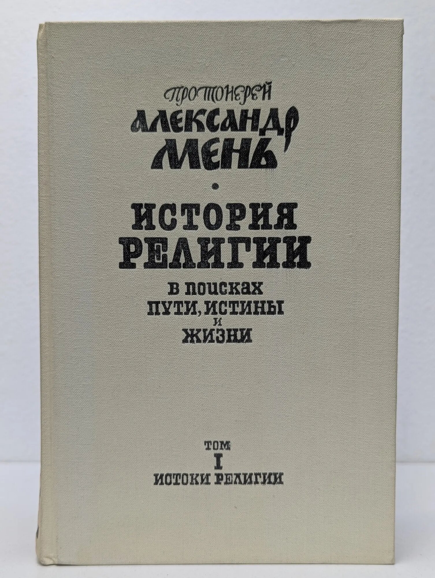 История религии. В поисках пути, истины и жизни. Том 1 Мень Александр Владимирович 1991