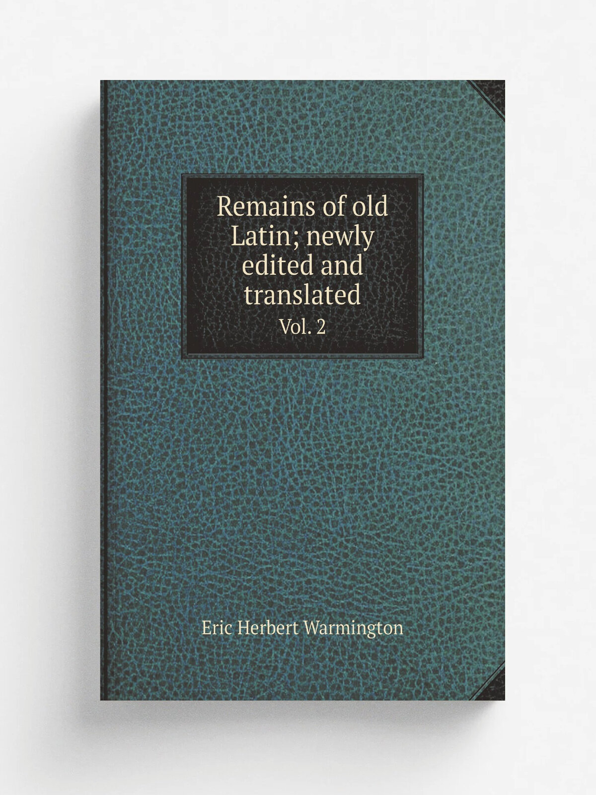 Remains of old Latin; newly edited and translated. Vol. 2