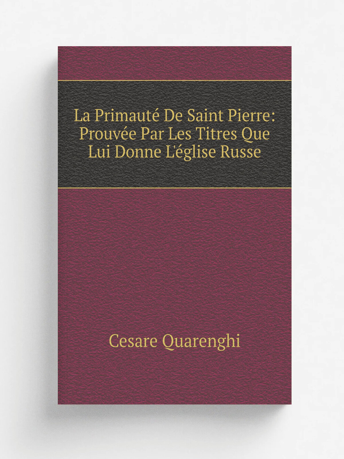 La Primaut. De Saint Pierre: Prouv.e Par Les Titres Que Lui Donne L'. glise Russe