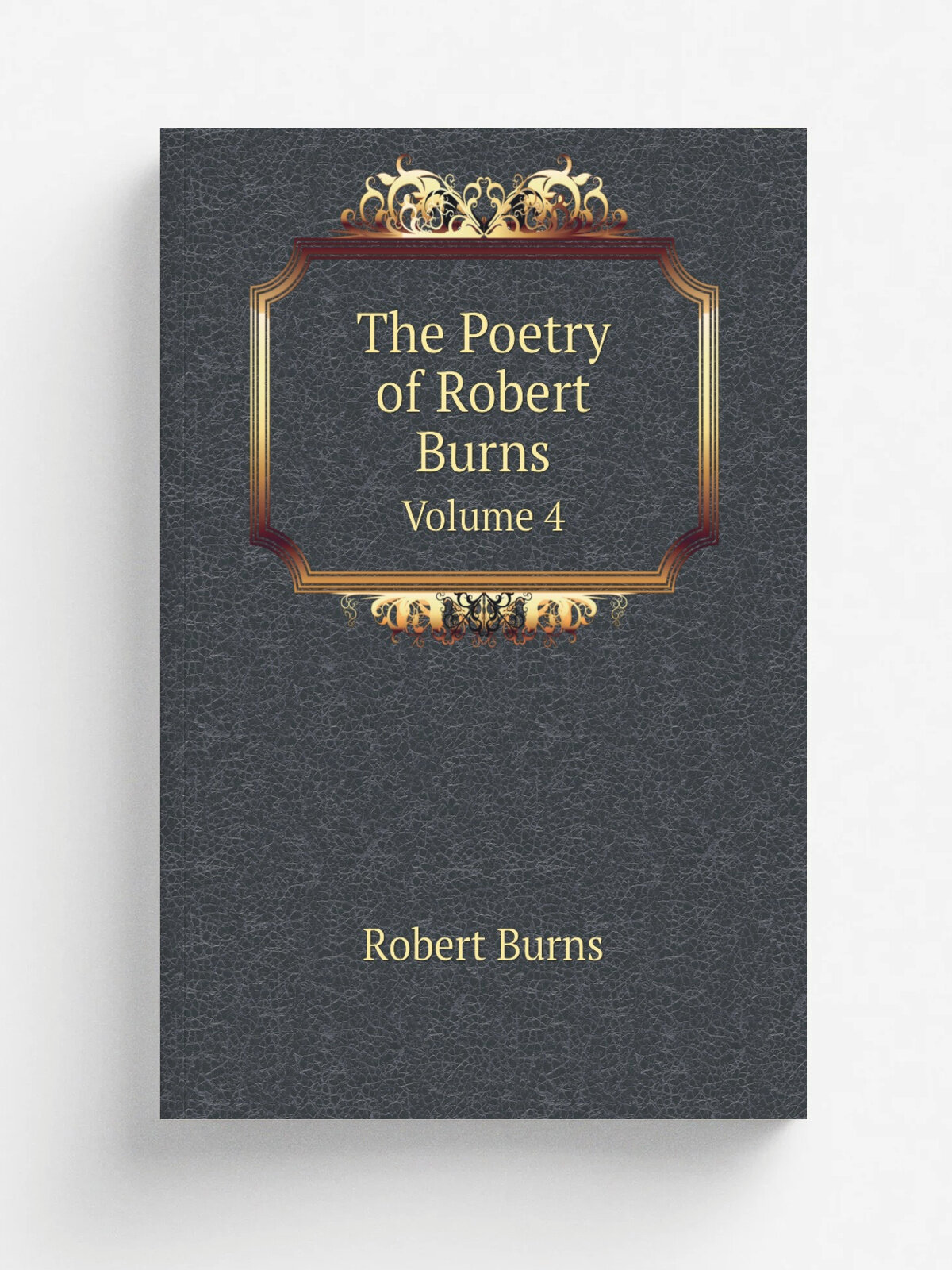 The Poetry of Robert Burns. Volume 4