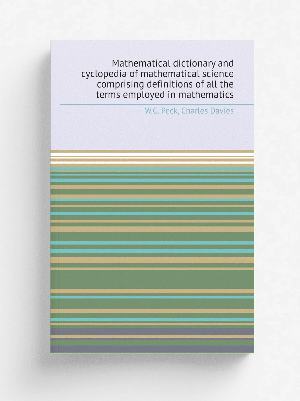 Mathematical dictionary and cyclopedia of mathematical science comprising definitions of all the terms employed in mathematics