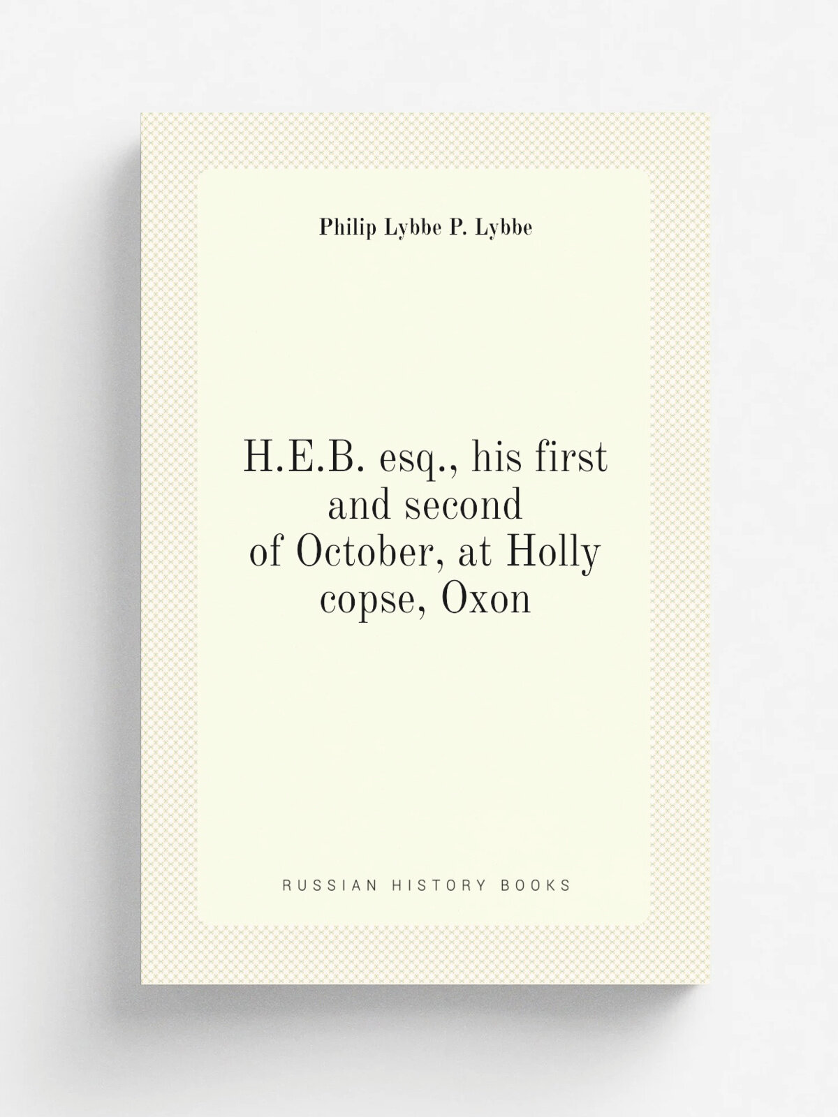 H.E.B. esq, his first and second of October, at Holly copse, Oxon