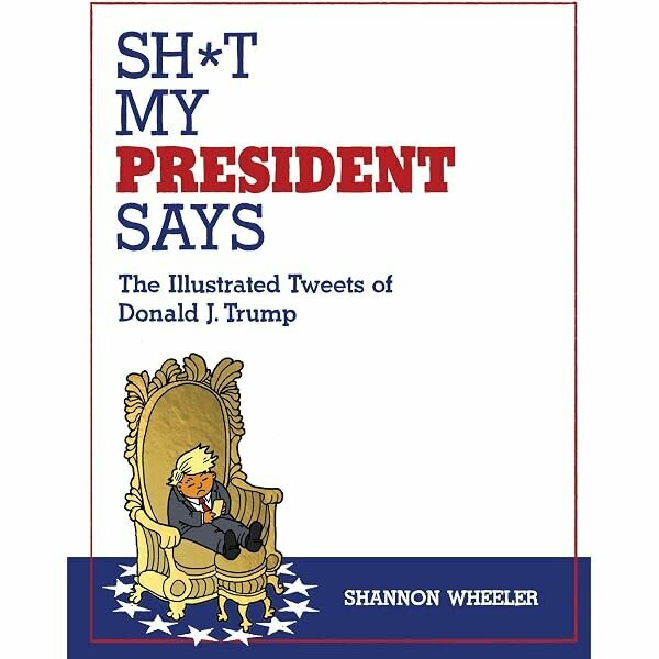 Sh*t My President Says: The Illustrated Tweets of Donald J. Trump，Reprinted paperback book