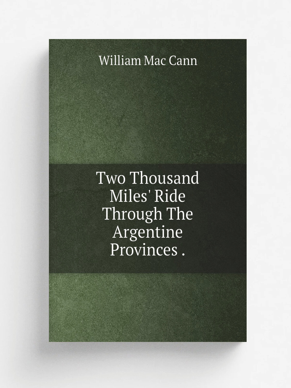 Two Thousand Miles' Ride Through The Argentine Provinces . | William Mac Cann | Репринт