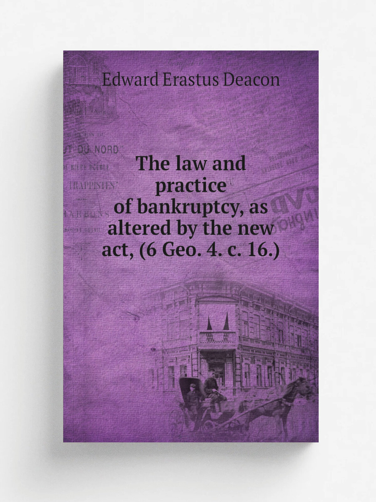 The law and practice of bankruptcy, as altered by the new act, (6 Geo. 4. c. 16.)