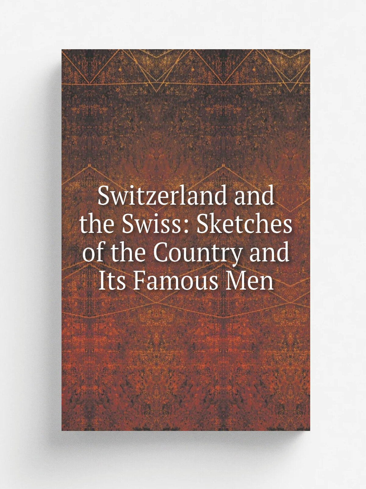 Switzerland and the Swiss: Sketches of the Country and Its Famous Men | Репринт
