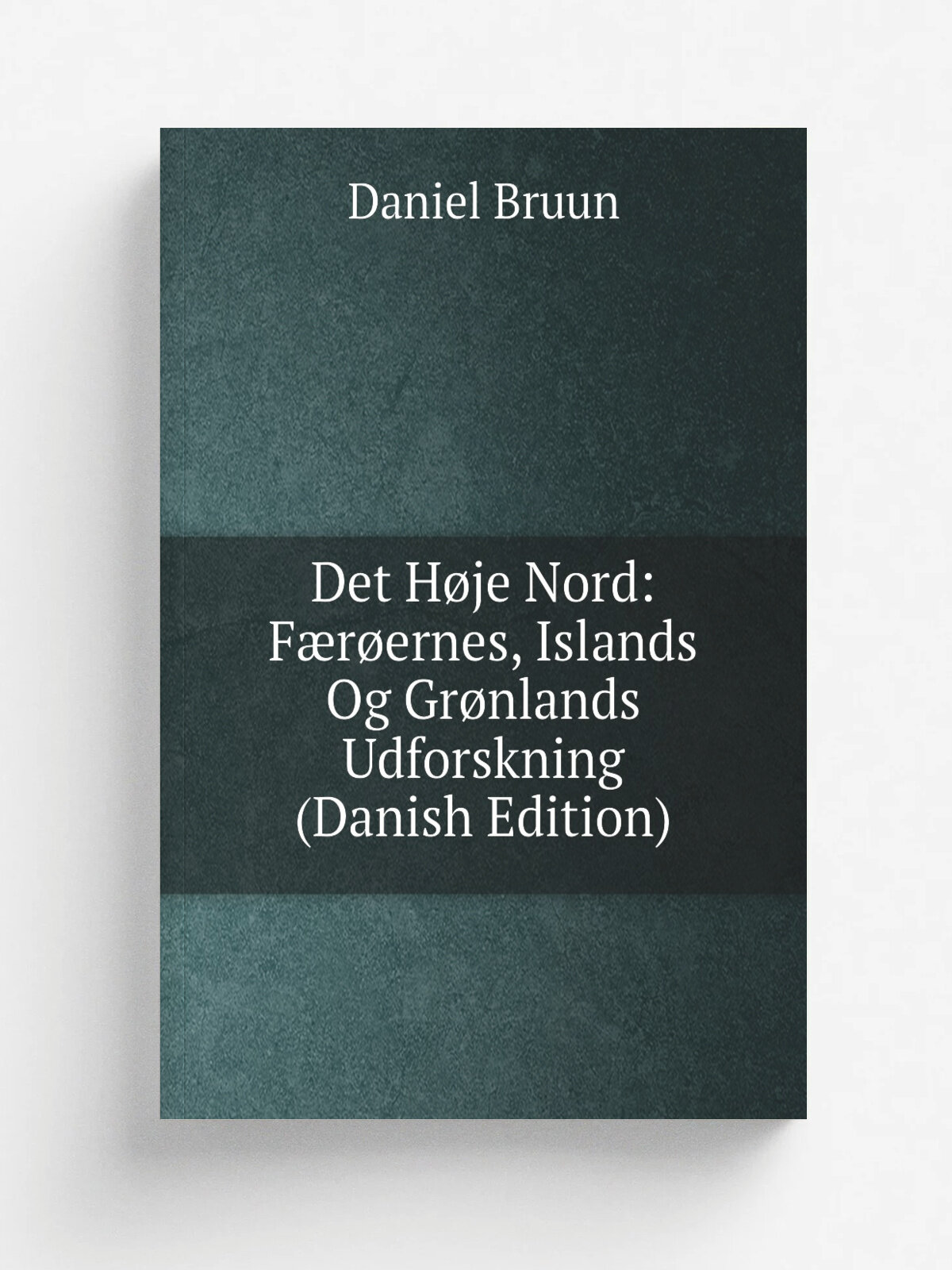 Det H.je Nord: F.r.ernes, Islands Og Gr.nlands Udforskning (Danish Edition) | Daniel Bruun | Репринт
