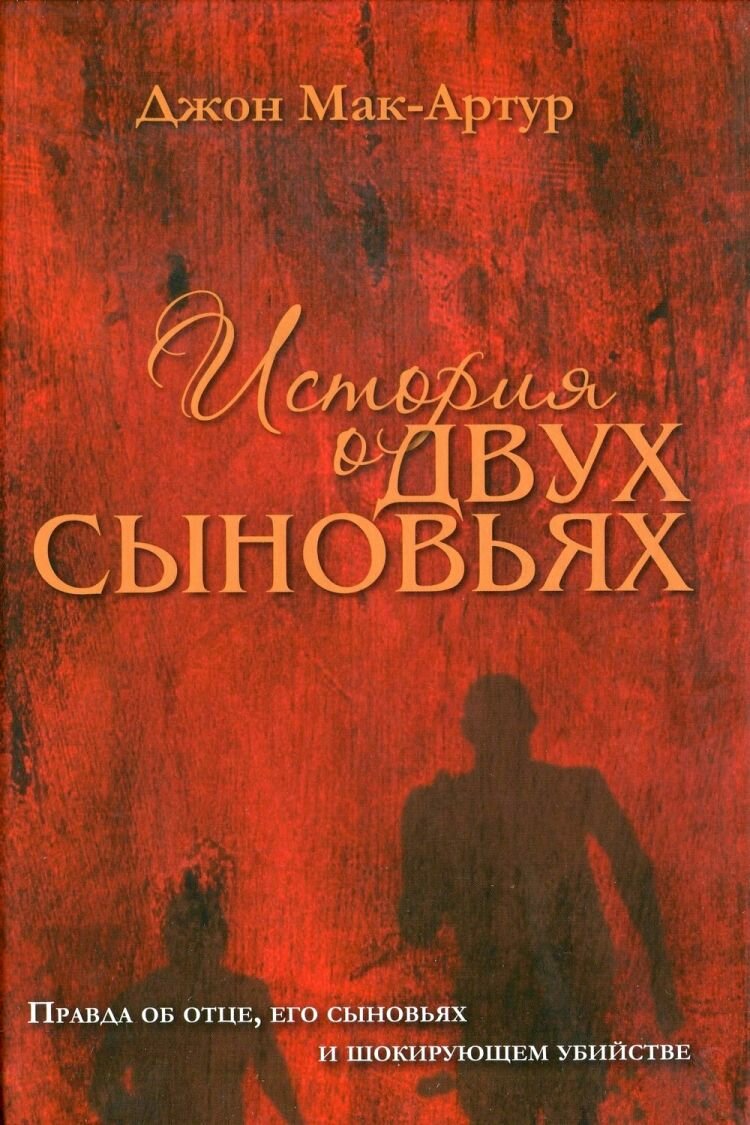 История О двух сыновьях. Правда об отце, его сыновьях и шокирующем убийстве. Джон Мак-Артур,