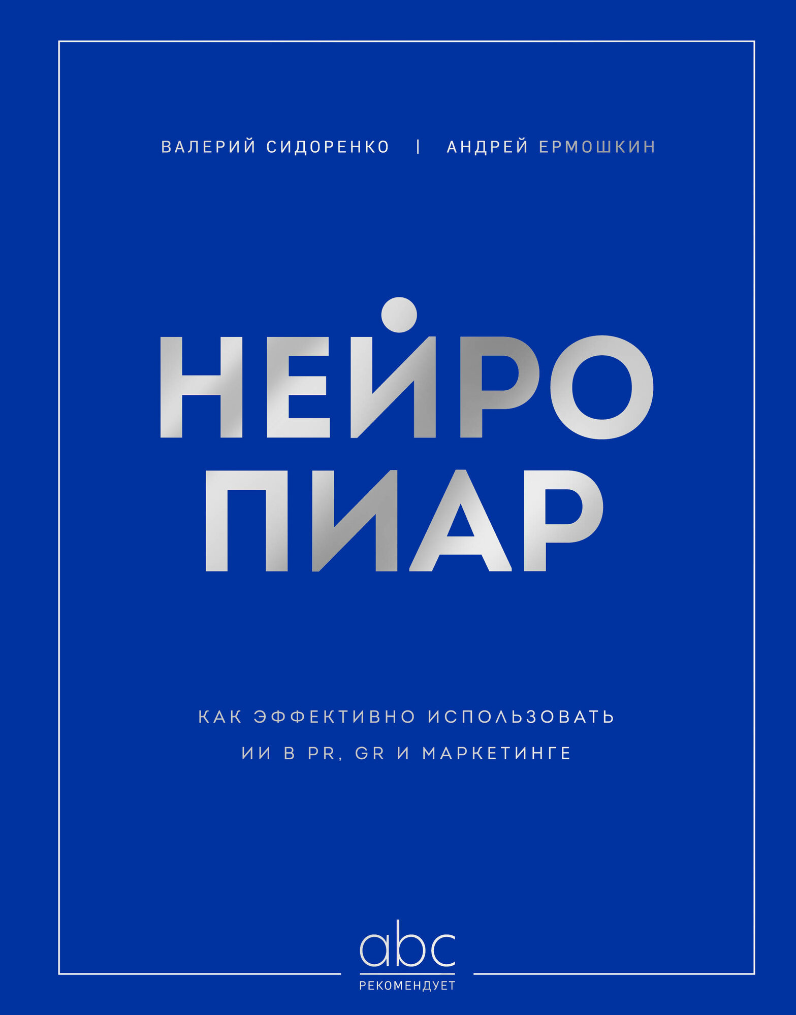 Книга "Нейропиар. Как эффективно использовать ИИ в PR, GR и маркетинге", автор Сидоренко В, издательство бомбора