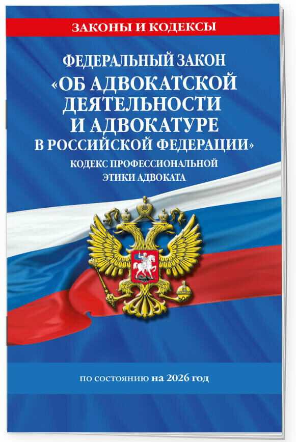 ФЗ "Об адвокатской деятельности и адвокатуре в Российской Федерации". "Кодекс профессиональной этики адвоката". По сост. на 2026 год / ФЗ №63-ФЗ