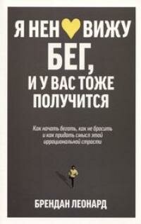 Книга "Я ненавижу бег, и у вас тоже получится : как начать бегать, как не бросить и как придать смысл этой иррациональной страсти"