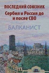 Книга "Последний союзник : Сербия и Россия до и после СВО. Балканист"