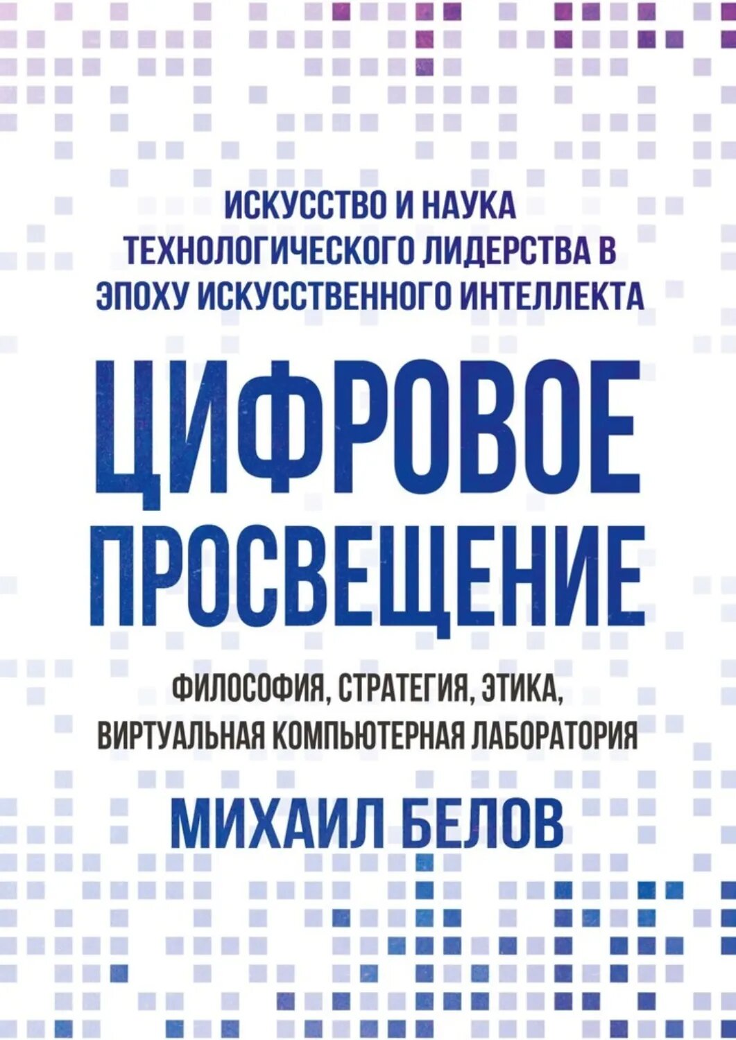 Цифровое просвещение  — философия, стратегия, этика, Виртуальная Компьютерная Лаборатория. Искусство и наука технологического лидерства в эпоху искусственного интеллекта [Цифровая книга]
