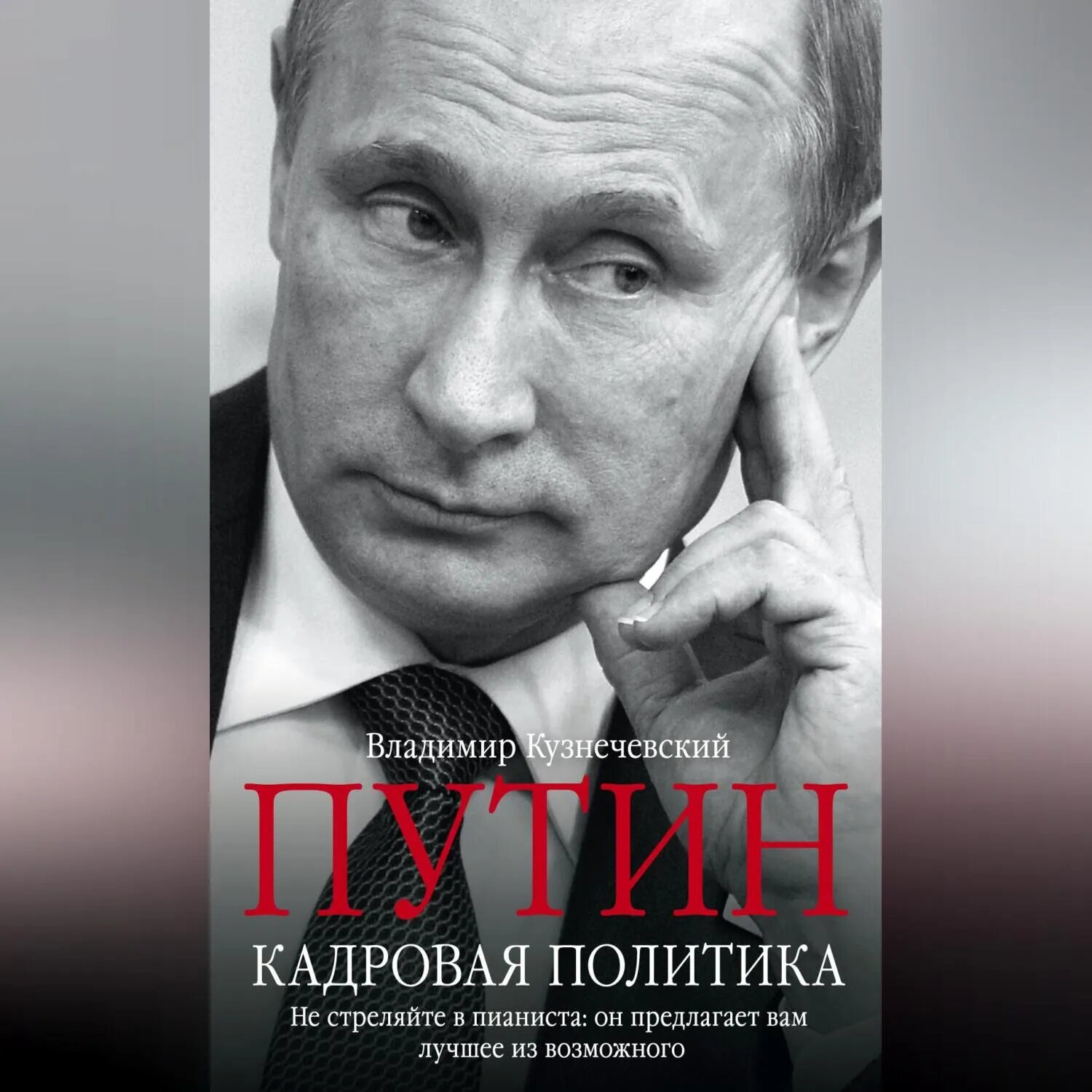 Путин. Кадровая политика. Не стреляйте в пианиста: он предлагает вам лучшее из возможного [Аудиокнига]