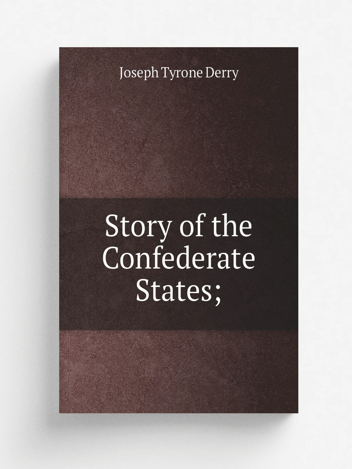 Story of the Confederate States; | Joseph Tyrone Derry | Репринт
