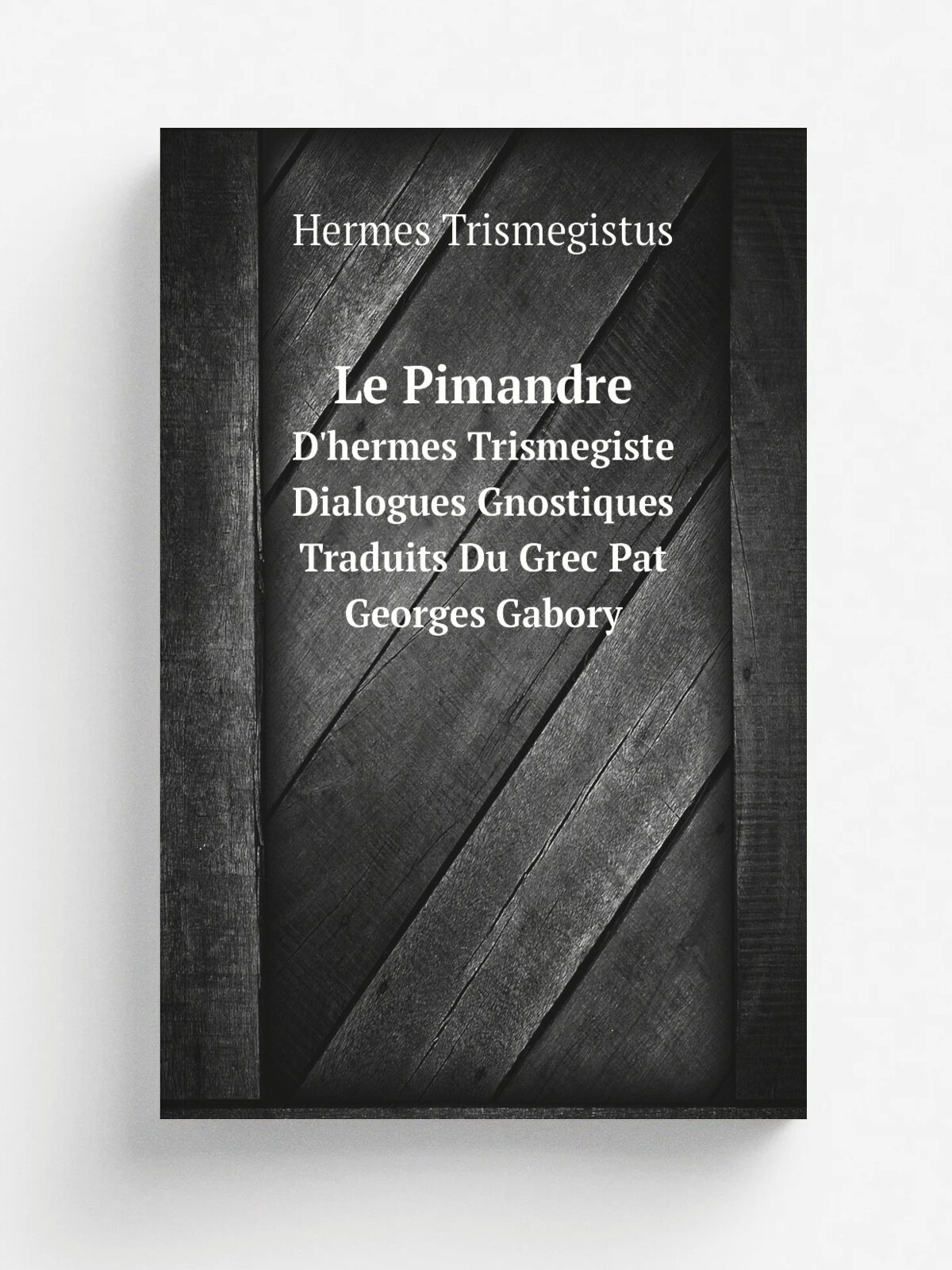 Le Pimandre. D'hermes Trismegiste, Dialogues Gnostiques Traduits Du Grec Pat Georges Gabory