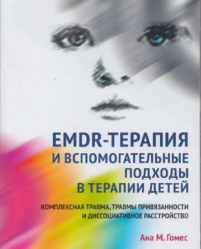 EMDR-терапия и вспомогательные подходы в терапии детей. Комплексная травма, травмы привязанности и диссоциативное расстройство Reprinted books