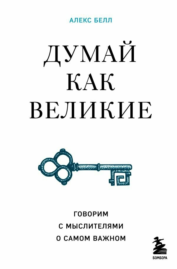 Книга Бомбора Думай как великие. Говорим с мыслителями о самом важном, Белл А, твердый переплет, 2024