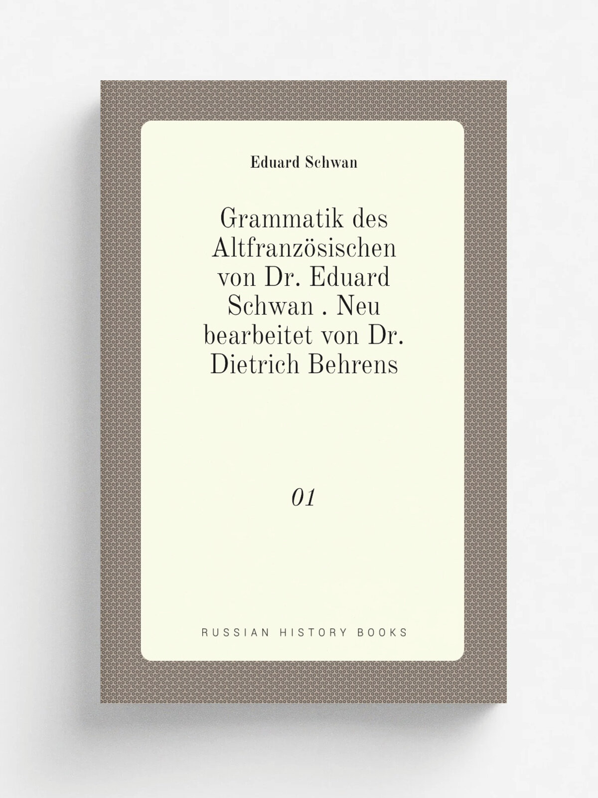 Grammatik des Altfranz.sischen von Dr. Eduard Schwan . Neu bearbeitet von Dr. Dietrich Behrens. 01 | Eduard Schwan | 1896 | Leipzig O.R. Reisland | Р…