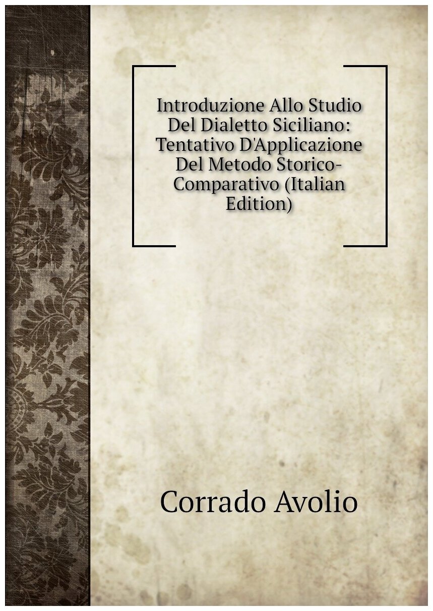 Introduzione Allo Studio Del Dialetto Siciliano: Tentativo D'Applicazione Del Metodo Storico-Comparativo (Italian Edition)
