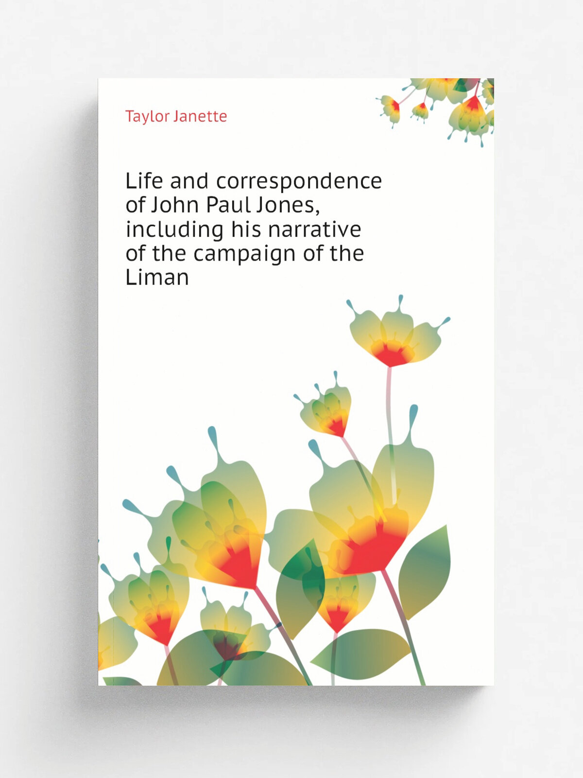Life and correspondence of John Paul Jones, including his narrative of the campaign of the Liman | Taylor Janette | Репринт