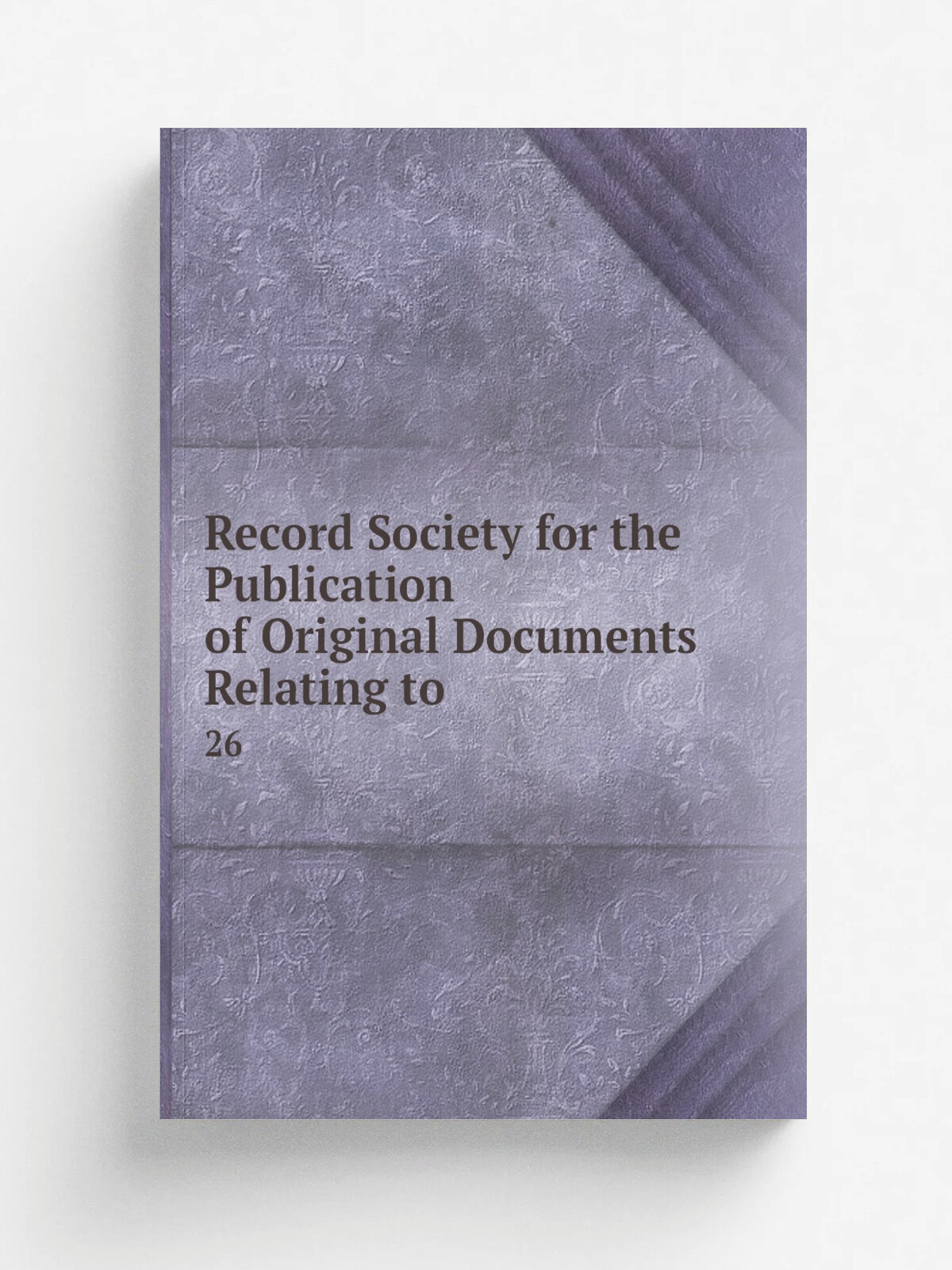 Record Society for the Publication of Original Documents Relating to . 26 | 1892 | The Society | Репринт