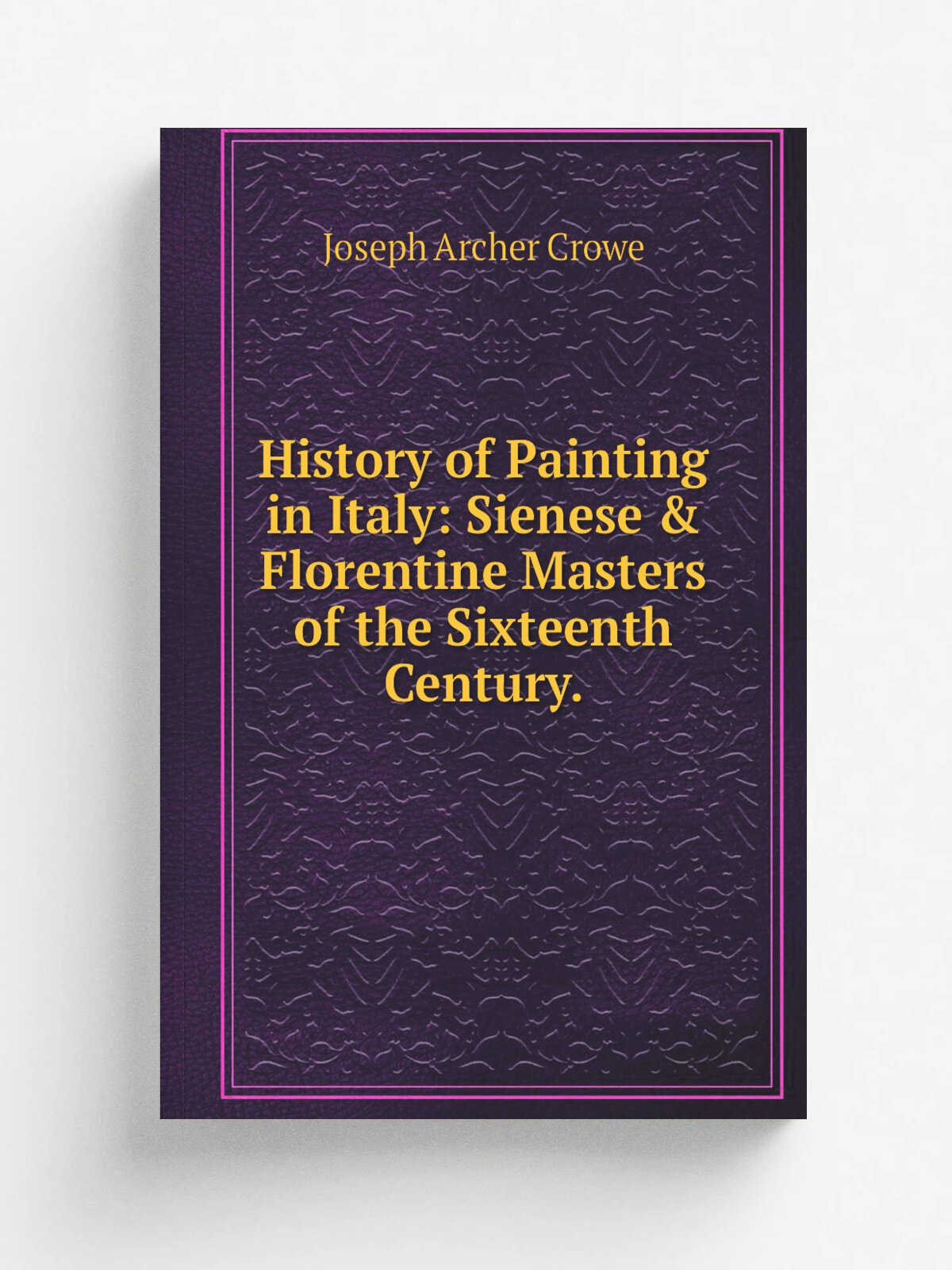 History of Painting in Italy: Sienese & Florentine Masters of the Sixteenth Century.