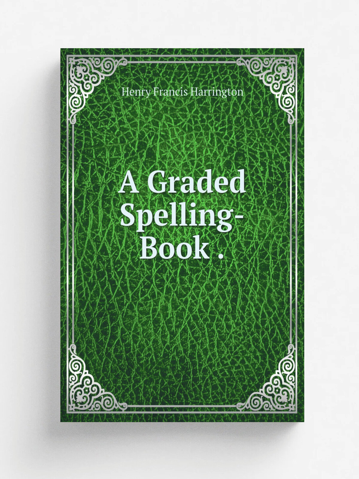 A Graded Spelling-Book .