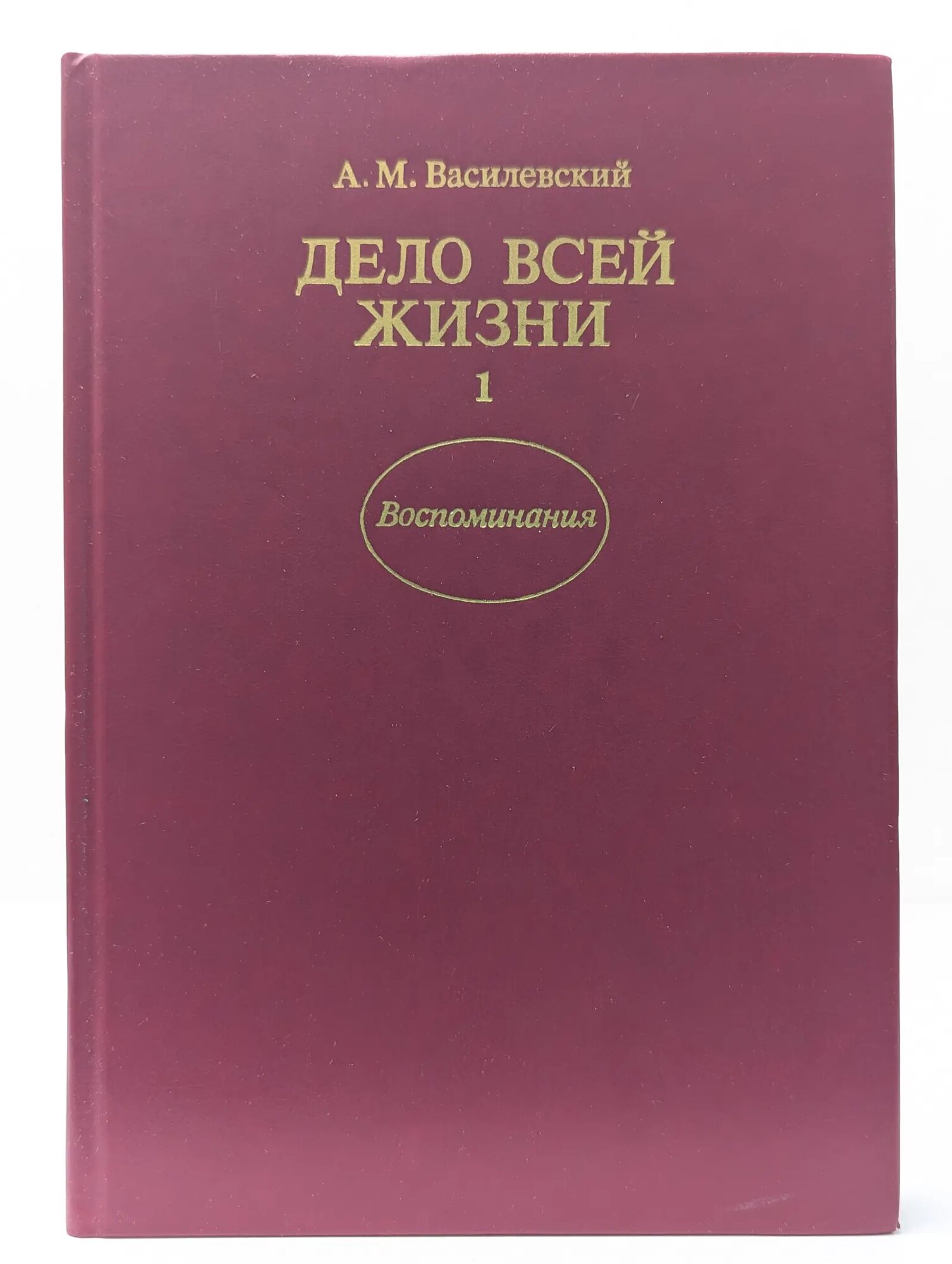 Дело всей жизни. Книга 1. Воспоминания Василевский Александр Михайлович 1989