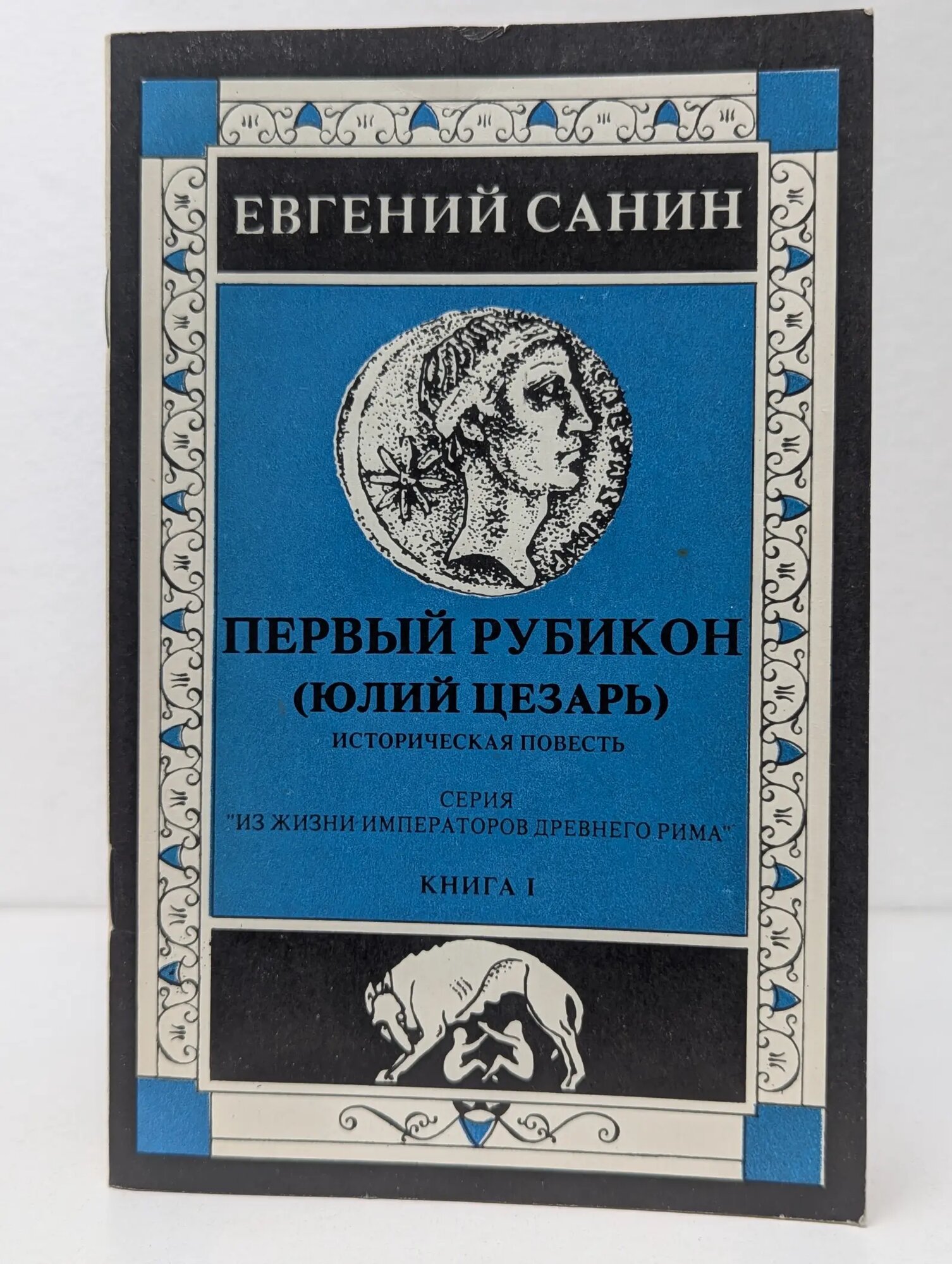 Из жизни императоров Древнего Рима. Первый Рубикон (Юлий Цезарь). Книга 1 Санин Евгений Георгиевич 1991
