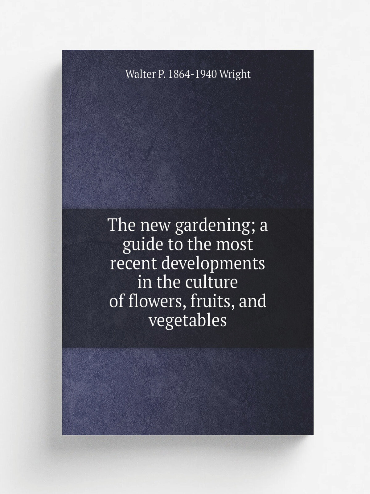 The new gardening; a guide to the most recent developments in the culture of flowers, fruits, and vegetables
