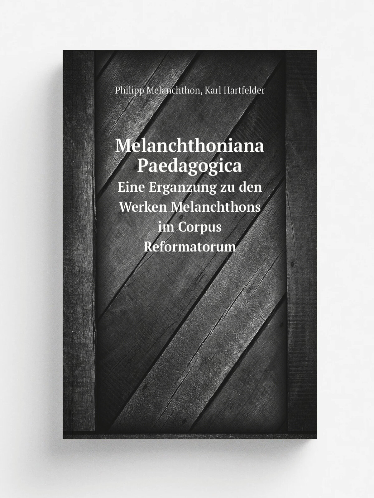 Melanchthoniana Paedagogica. Eine Erganzung zu den Werken Melanchthons im Corpus Reformatorum