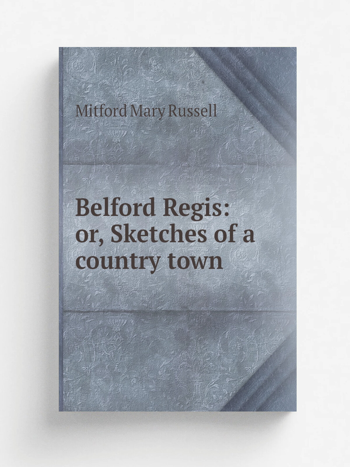 Belford Regis: or, Sketches of a country town