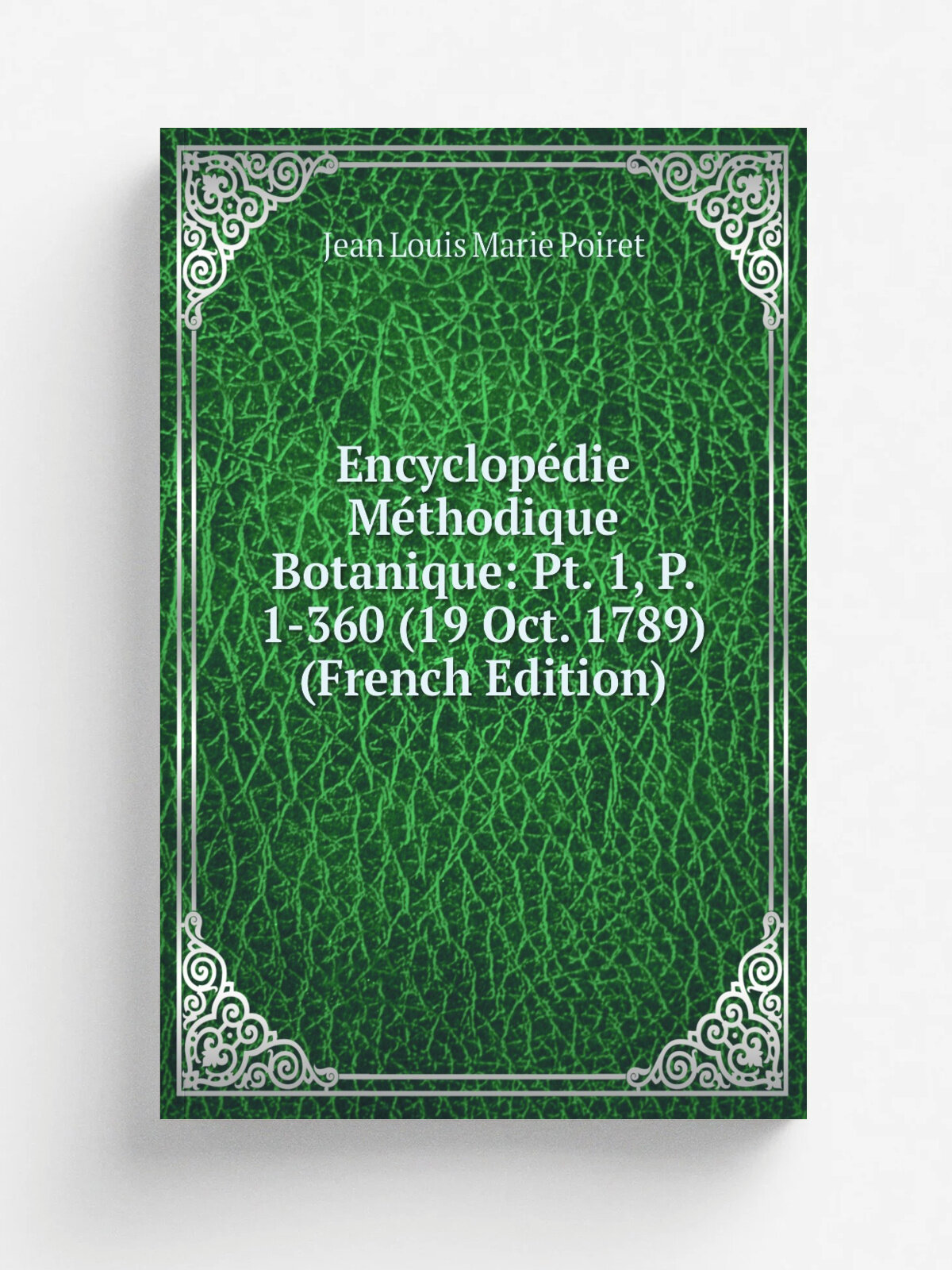 Encyclop.die M.thodique Botanique: Pt. 1, P. 1-360 (19 Oct. 1789) (French Edition) | Jean Louis Marie Poiret | Репринт